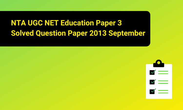 NTA UGC NET Education Paper 3 Solved Question Paper 2013 September