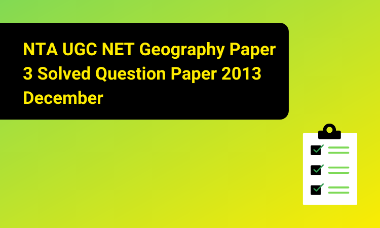 NTA UGC NET Geography Paper 3 Solved Question Paper 2013 December